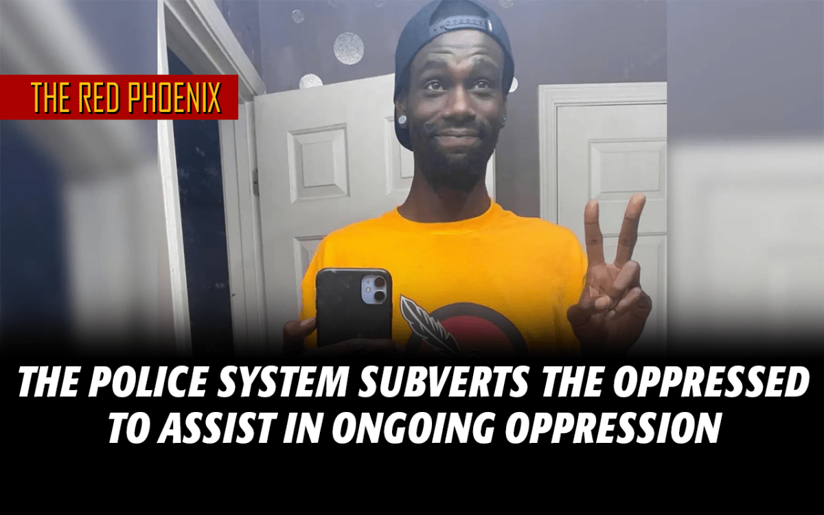 The police system subverts the oppressed to assist in ongoing ...